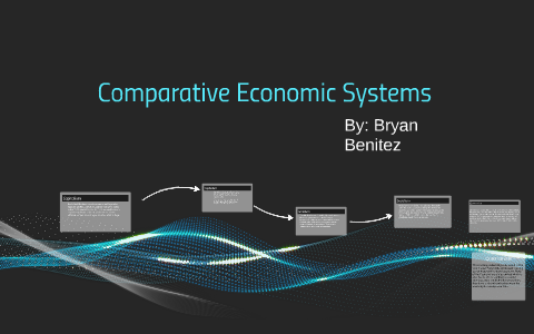 Comparative Economic Systems by Bryan Benitez on Prezi
