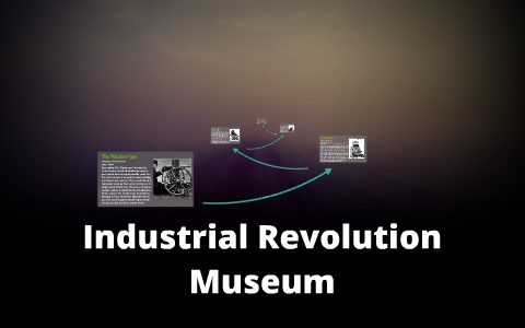 Industrial Revolution Museum by William Schmid on Prezi