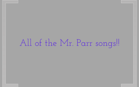 ALL of the Mr. Parr songs!!! by zoe moore on Prezi