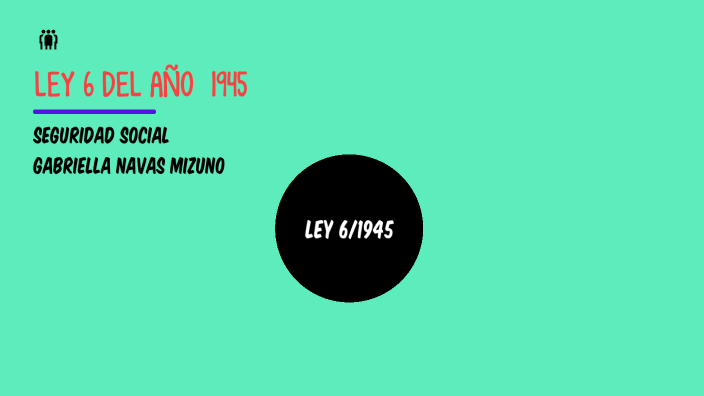 LEY 6 DE 1945 SEGURIDAD SOCIAL by Gabriella Navas Mizuno on Prezi