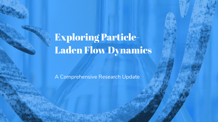 Advancements in Particle-Laden Flow Dynamics by Moniriddh Bunyay on Prezi