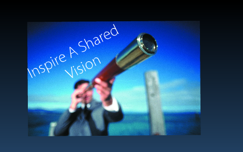 Leadership Challenge: Inspire a Shared Vision by kendall sater on Prezi