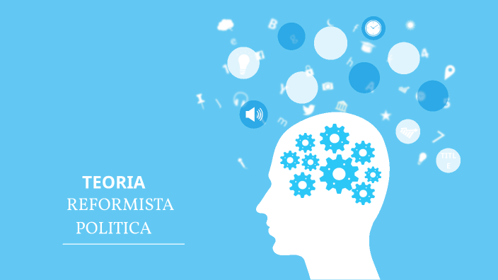 TEORIA REFORMISTA POLITICA by Marcelo Norberto on Prezi