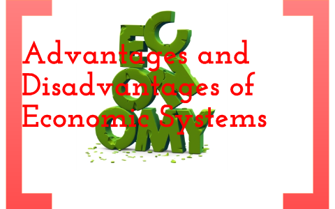 Advantages and Disadvantages of Economic Systems by Alex Gapinski on Prezi