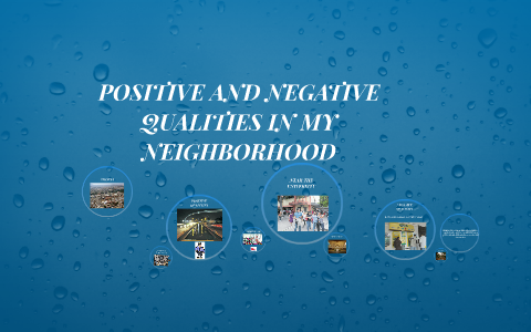 POSITIVE AND NEGATIVE QUALITIES IN MY NEIGHBORHOOD by on Prezi
