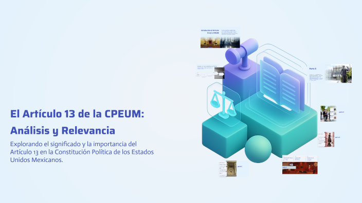 El Artículo 13 de la CPEUM: Análisis y Relevancia by flor torres on Prezi
