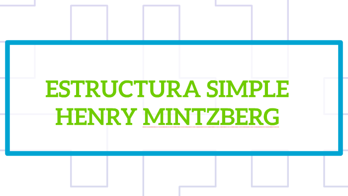 ESTRUCTURA SIMPLE DE HENRY MINTZBERG by Emily Orozco on Prezi