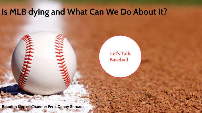 Is MLB Dying and What Can Be Done by Chandler Fern on Prezi