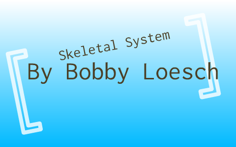 Skeletal System by Bobby Loesch on Prezi