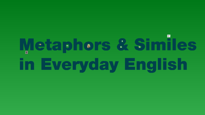 Similes and Metaphors in Everyday Life by lauren fernandes on Prezi