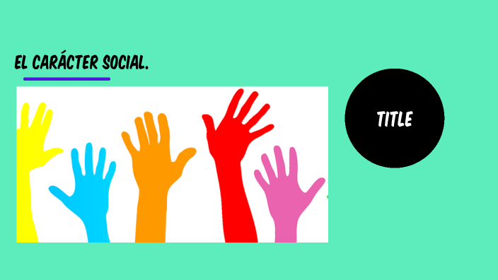 El Carácter Social. by CAMILA DIAZ CUPIL on Prezi