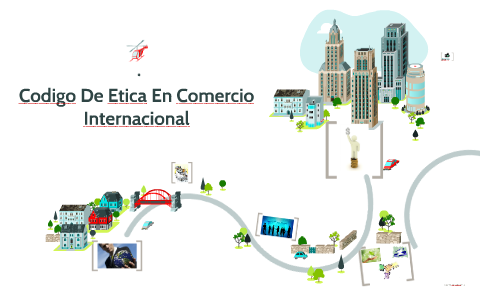 Codigo De Etica En Comercio Internacional by juan carlos ruiz on Prezi