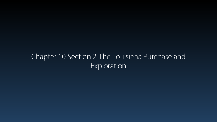 Chapter 10 Section 2-The Louisiana Purchase and Exploration by Thomas Polkki on Prezi
