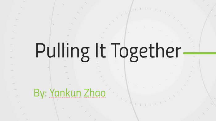 Pulling It Together by Yankun Zhao on Prezi
