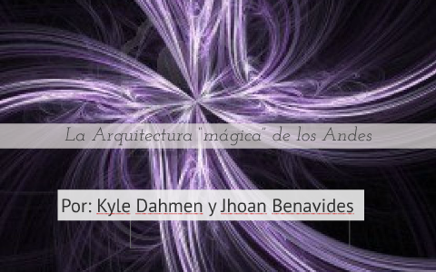 La Arquitectura "magica" de los Andes by Kyle Dahmen on Prezi