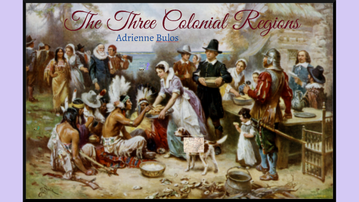 The Three Colonial Regions by Adrienne Bulos on Prezi