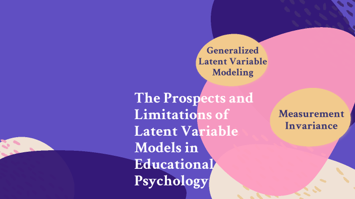 The Prospects And Limitations Of Latent Variable Models In Educational Psychology By Amanda 