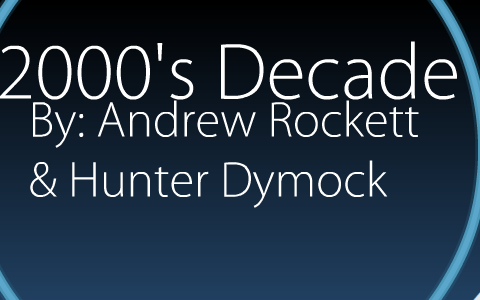 2000s Decade Project by Andrew Rockett on Prezi