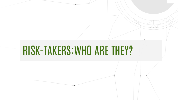 RISK-TAKERS:WHO ARE THEY? by on Prezi