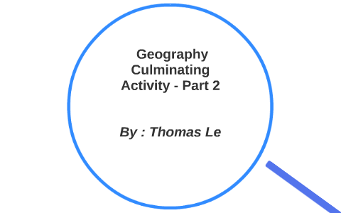 Grade 7 - Geography - Culminating Activity -Part 2 by Thomas L on Prezi