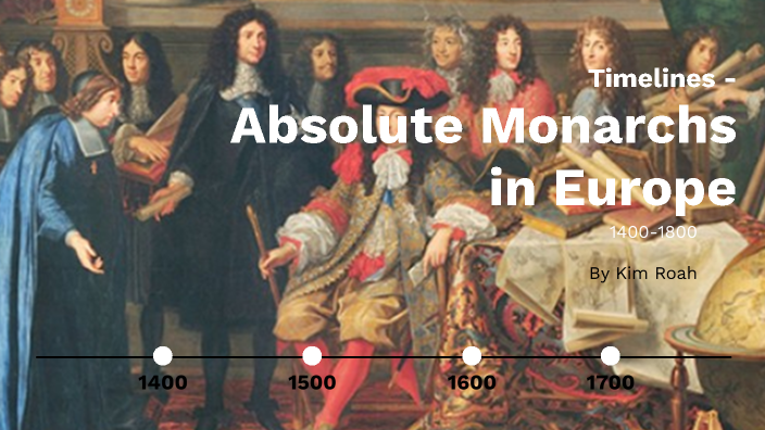 Absolute Monarchs in Europe (1400-1800) by Roah Kim on Prezi