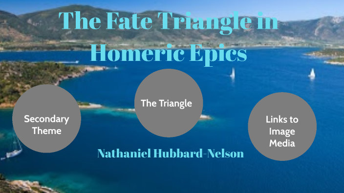 The Fate Triangle in Homeric Epics by Nathaniel Hubbard-Nelson on Prezi