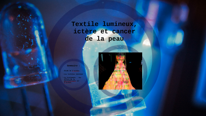 Textile lumineux, ictère et cancer de la peau by Rongeart Mischa on Prezi