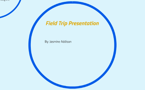 Field Trip Presentation by Jasmine Addison on Prezi