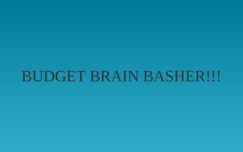 Budget Brain Basher!!! by Nancy Stiger on Prezi
