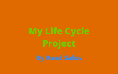 Reed's Life Cycle by Reed Salus on Prezi