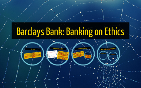 Barclays Bank: Banking on Ethics by on Prezi