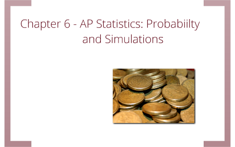 Probability and Simulation - Chapter 6, AP Statistics by Maddy Smith