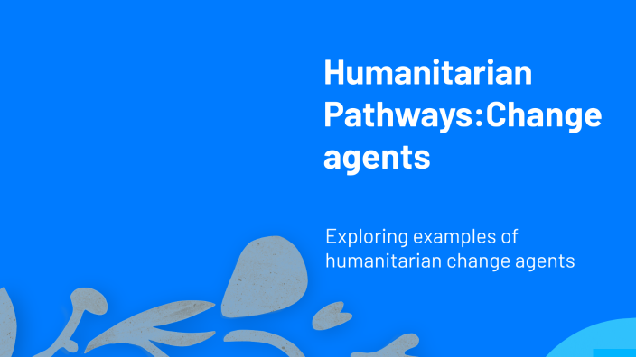 Humanitarian Pathways: Change agents by Marquay Watts on Prezi