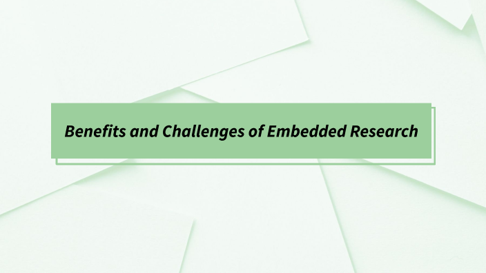 Benefits and Challenges of Embedded Research by Katie French on Prezi