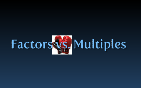 Factors vs. Multiples by Amanda Larriva on Prezi
