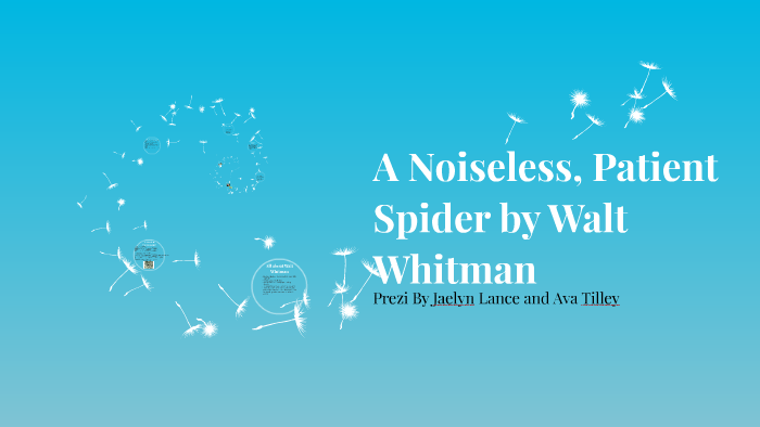 A Noiseless, Patient Spider by Walt Whitman by Ava Tilley on Prezi