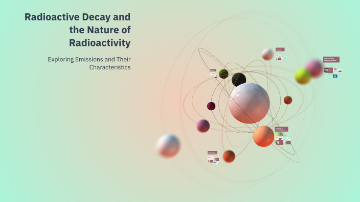 Radioactive Decay and the Nature of Radioactivity by Pratim Dulal on Prezi