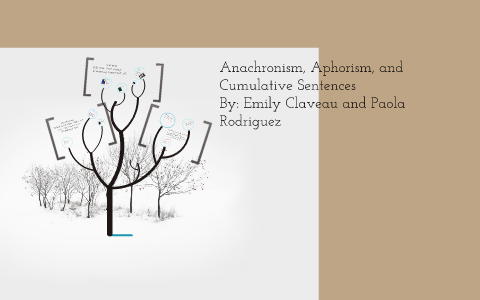 Anachronism, Aphorism, and Cumulative Sentences by Paola Rodriguez on Prezi