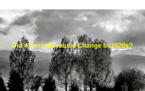 Did American values Change In 1920s? by Nichole Wilson on Prezi