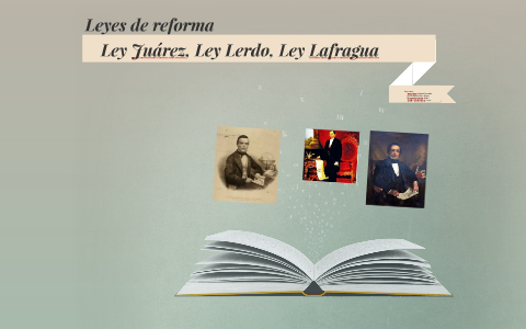 ley Juarez, Ley Lerdo, Ley Lafragua by Miguel Speack Cuevas on Prezi