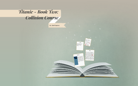 Titanic - Book Two: Collision Course by Josh Squires on Prezi