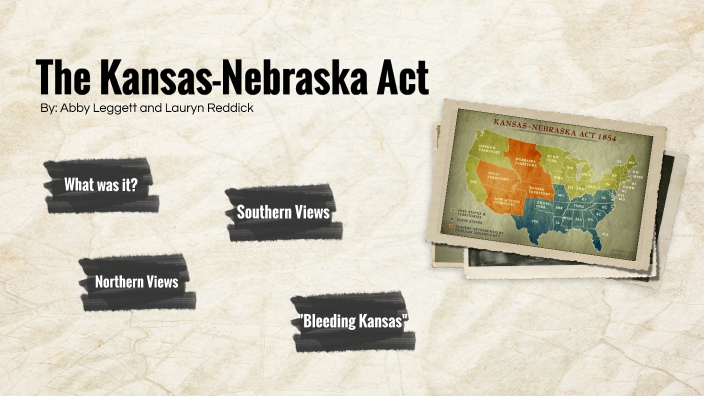 The Kansas-Nebraska Act by Abigail Leggett on Prezi