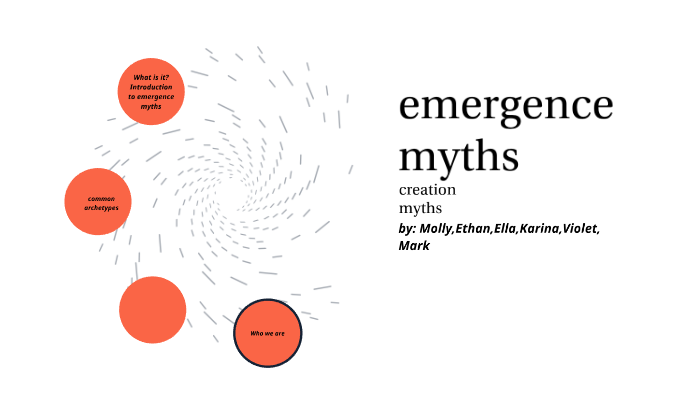 Emergence Myths by molly mickelson on Prezi