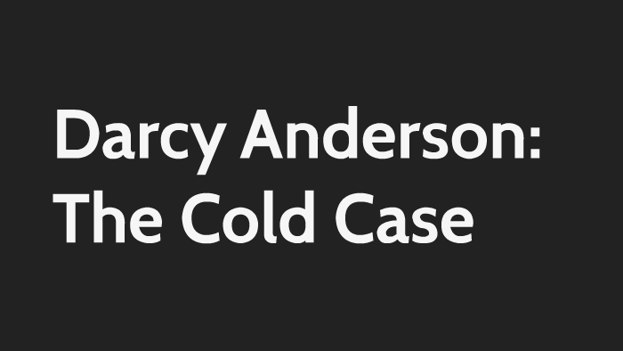 Darcy Anderson: The Cold Case by Ellie Pritchett on Prezi