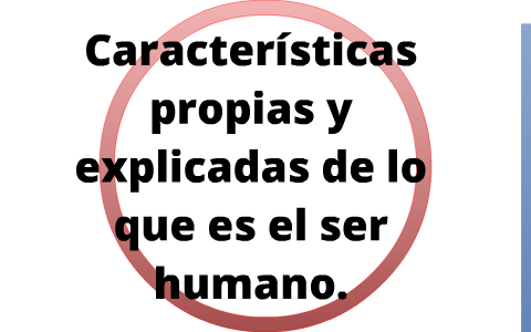 Características propias y explicadas de lo que es el ser humano. by ...