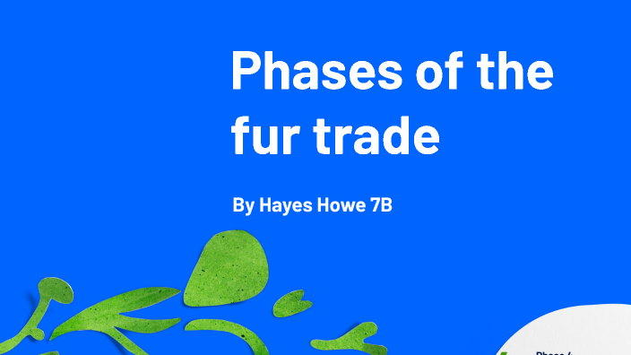 Fur trade phases by Hayes Howe on Prezi