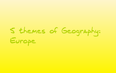 5 themes of geography:Europe by Kyle Clarke on Prezi