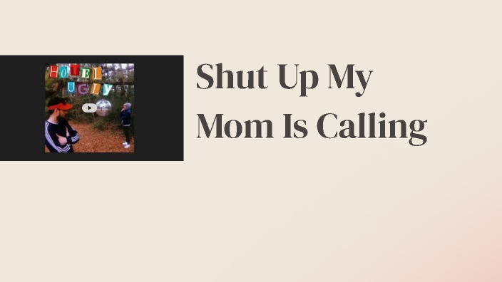 Shut Up My Mom Is Calling - (sped up) by Emma Bravo by Emma Bravo on Prezi