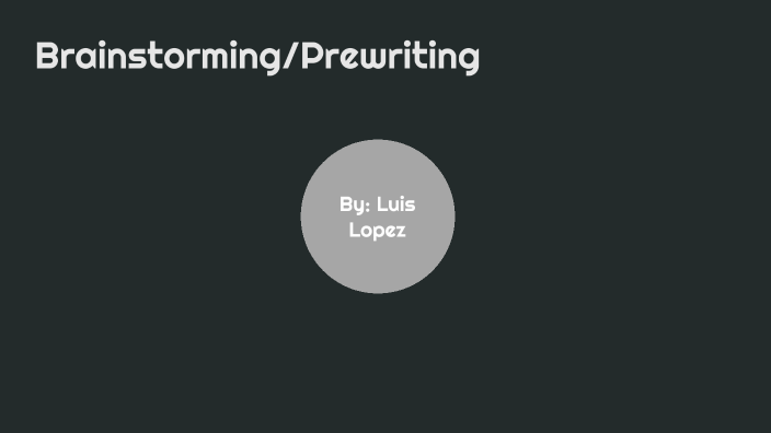 Writing Process // Brainstorm_PreWriting by Luis Lopez on Prezi