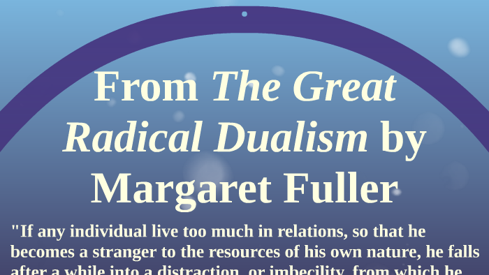 From The Great Radical Dualism by Margaret Fuller by Kaleigh Longe on Prezi